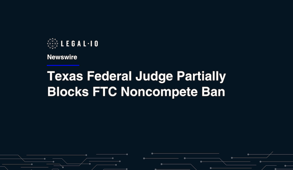 Texas Federal Judge Partially Blocks FTC's Noncompete Ban Texas Federal Judge Partially Blocks FTC's Noncompete Ban